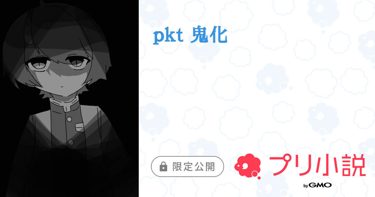 pkt 鬼化 - 【連載中】（にぃ～さんの小説） | 無料スマホ夢小説ならプリ小説 byGMO